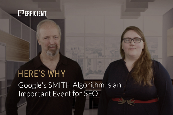 Why Google’s SMITH Algorithm Is an Important Event for SEO - Here’s Why #262 / Blogs / Perficient